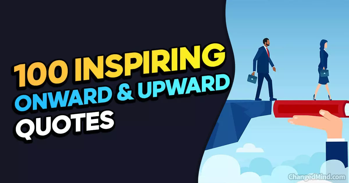 100 Insanely Inspiring Onward and Upward Quotes