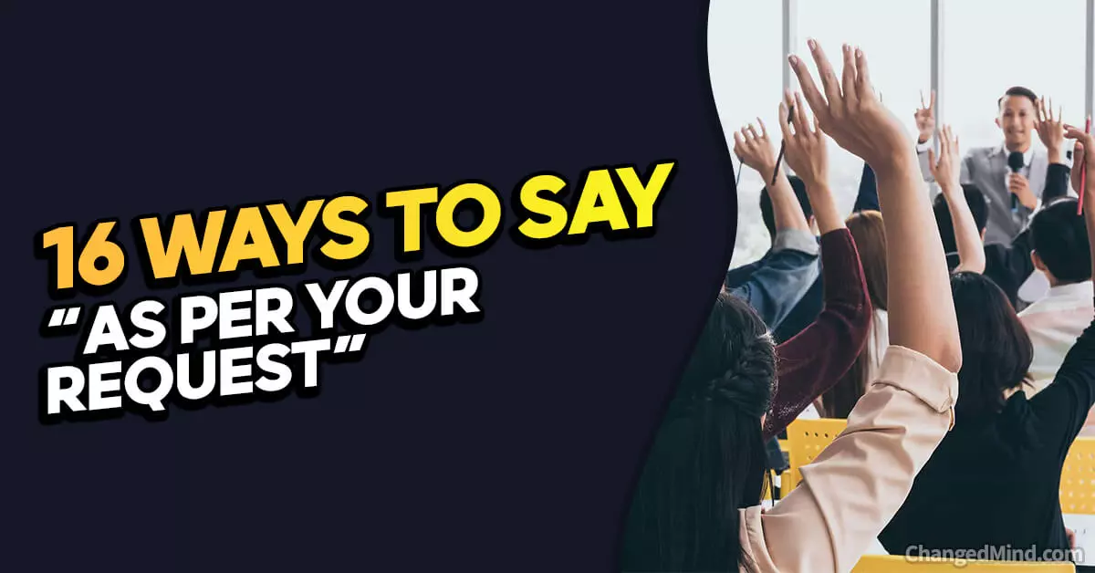 16 New Other Ways to Say “As Per Your Request”
