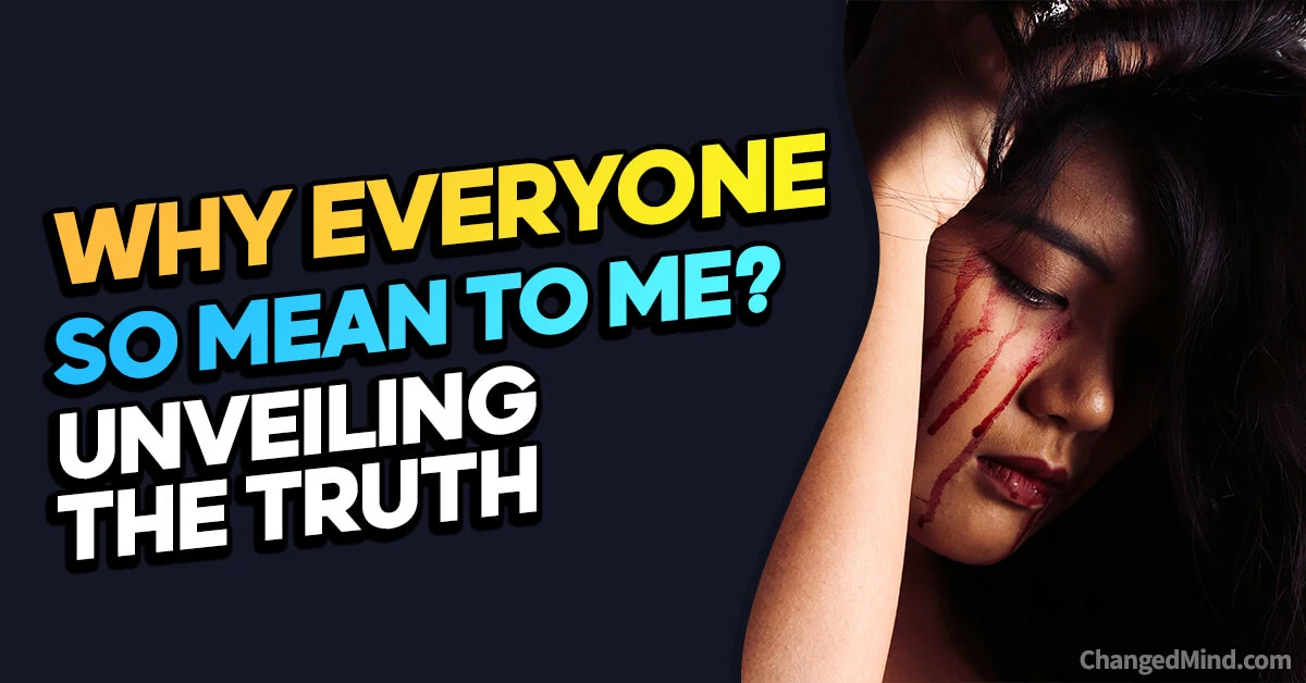 Why Is Everyone So Mean To Me? Uncovering the Truth